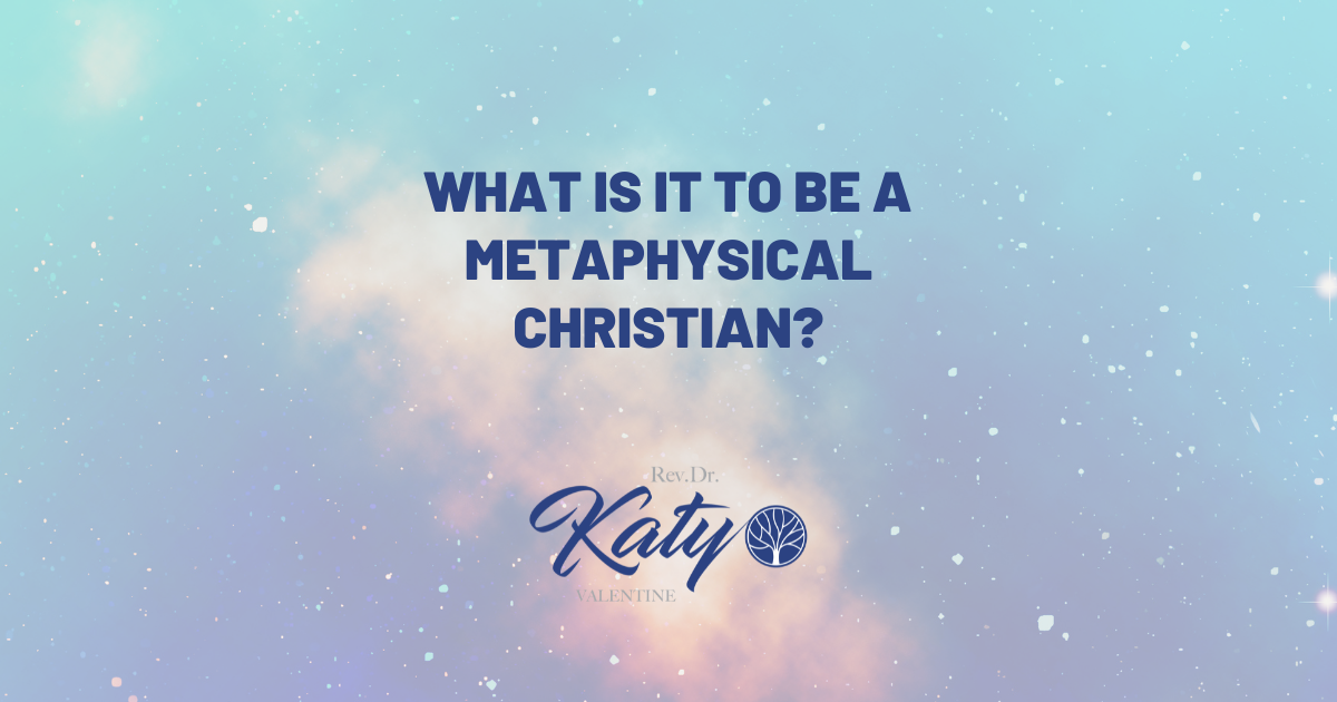 What is it to be a Metaphysical Christian? - Katy Valentine