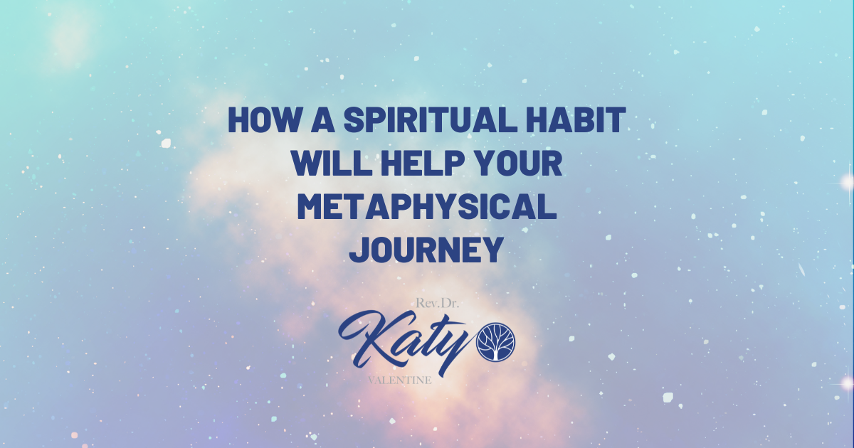 How a Spiritual Habit will Help Your Metaphysical Journey - Katy Valentine