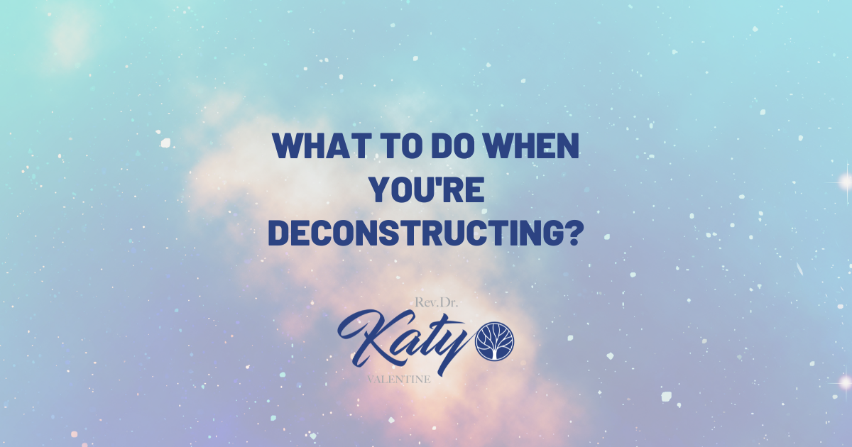 What to do When You're Deconstructing? - Katy Valentine
